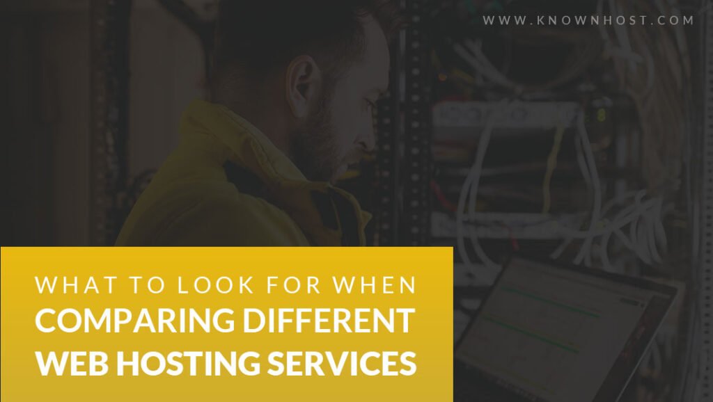 What To Look For When Comparing Different Web Hosting Services - KnownHost